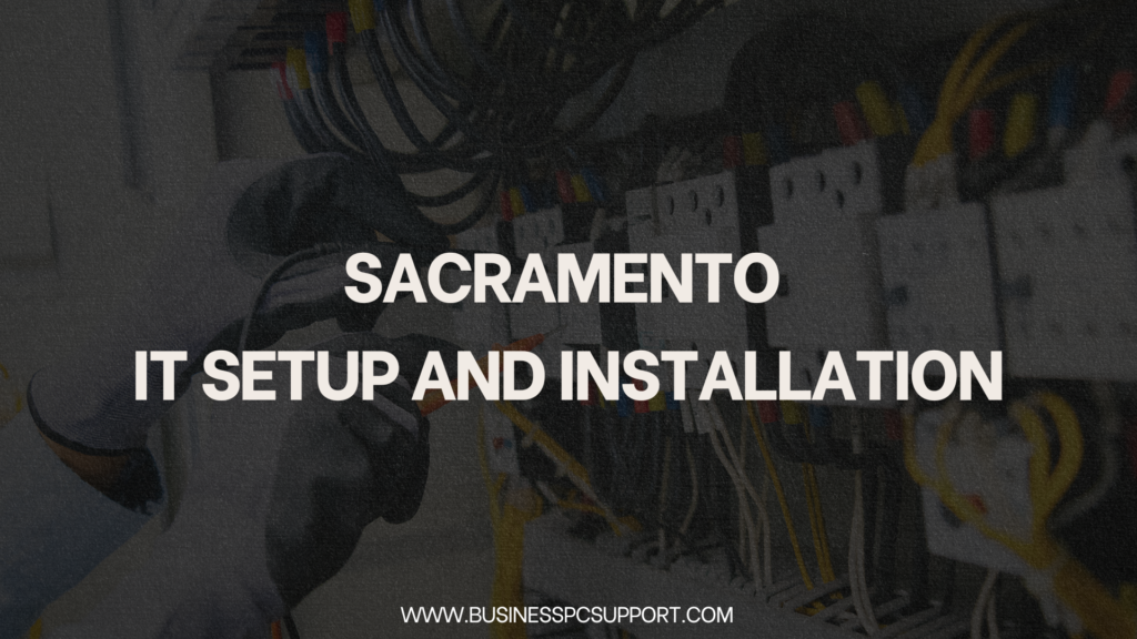 Sacramento IT Setup And Installation: Your Guide To Seamless Technology ...