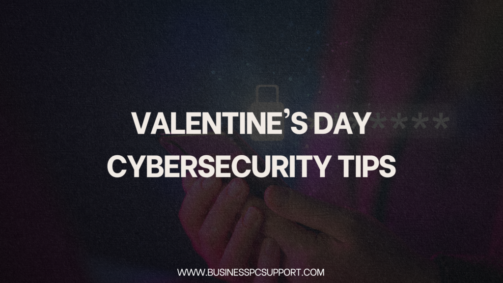 Cyber Love: Valentine's Day Cybersecurity Tips | Business PC Support