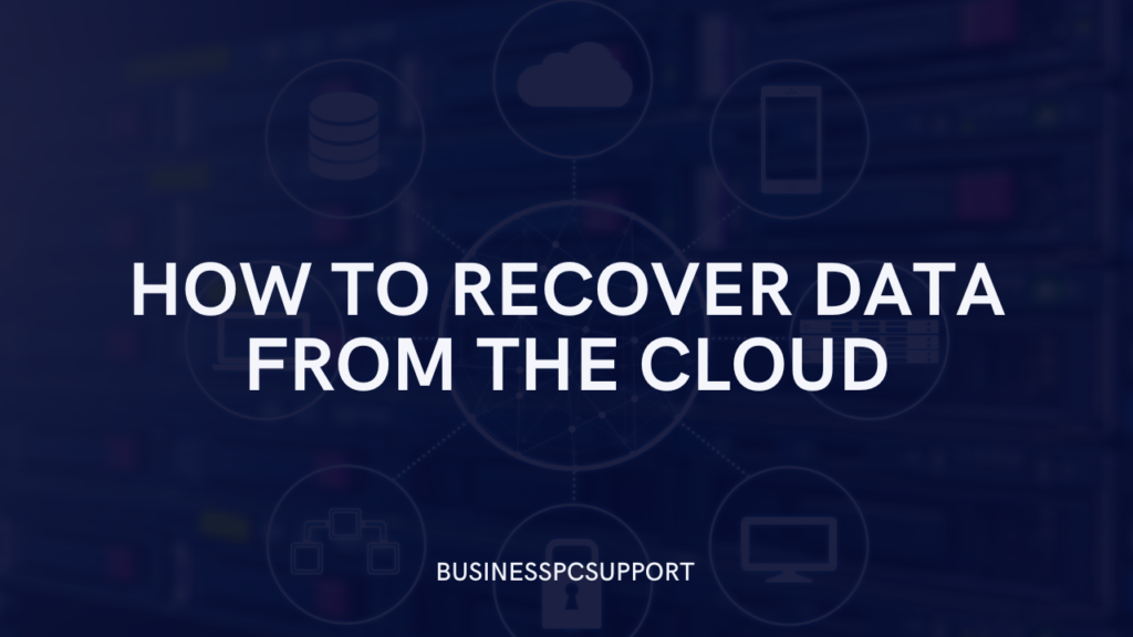 How To Recover Data From The Cloud: A Step-by-Step Guide | Business PC ...